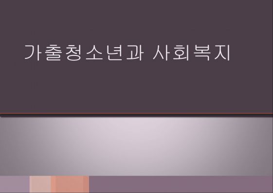 가출청소년과 사회복지(아동복지론, 가출청소년실태, 가출청소년복지서비스)PPT, 파워포인트