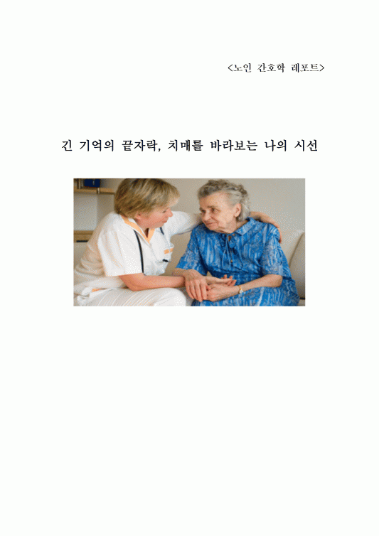 노인 간호학 레포트 (긴 기억의 끝자락, 치매를 바라보는 나의 시선)
