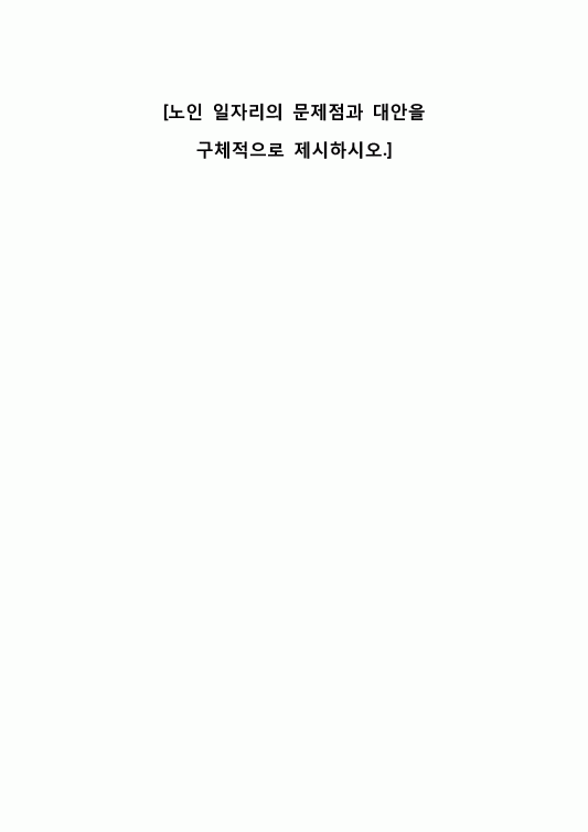 노인복지론(노인 일자리의 문제점과 대안을 구체적으로 제시하시오.)