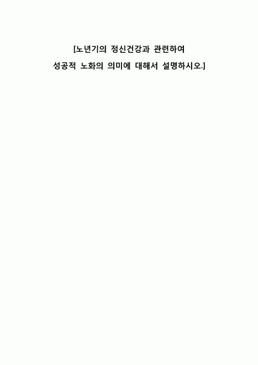 정신건강론(노년기의 정신건강과 관련하여 성공적 노화의 의미에 대해서 설명하시오.)