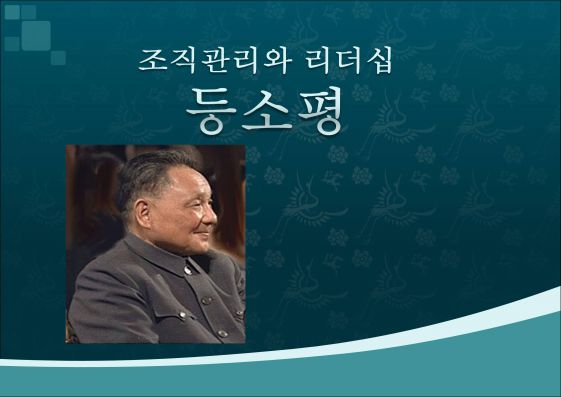 [조직관리와리더십] 등소평, 등소평의 생애, 중국의 시대적 배경, 변화된 중국, 천안문 사태와 영향, 등소평의 리더십, 등소평에 대한 평가