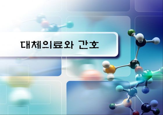 [치료적간호중재] 대체의료와 간호, 대체(보완)의료의 정의, 우리나라의 대체의료 적용실태, 외국에서의 대체의료 적용실태, 대체의료의 예상되는 문제점, 간호학에서 대체의료에 대한