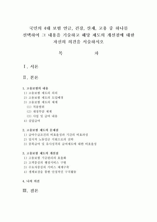 국민의 4대 보험 연금,  건강,  산재,  고용 중 하나를 선택하여 그 내용을 기술하고 해당 제도의 개선점에 대한 자신의 의견을 서술 [고용보험]