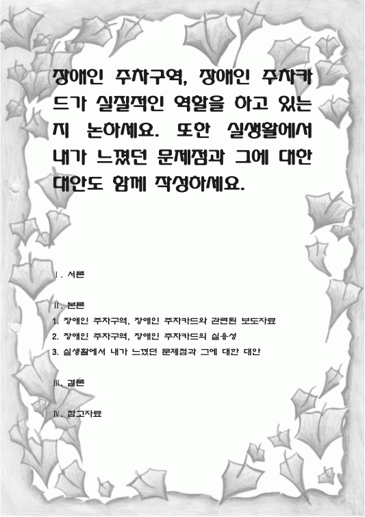 장애인 주차구역, 장애인 주차카드가 실질적인 역할을 하고 있는지 논하세요. 또한 실생활에서 내가 느꼈던 문제점과 그에 대한 대안도 함께 작성