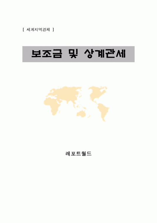 세계지역경제 - 보조금 및 상계관세 ( 상계관세, 보조금 및 상비관세 협정문, 보조금의 정의, 보조금의 특정성, 보조금의 종류, 상계관세 조치 )