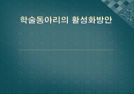 학술동아리의 활성화방안,학술동아리와 문제의 정의,학술동아리의 선진사례,학술동아리의 변화