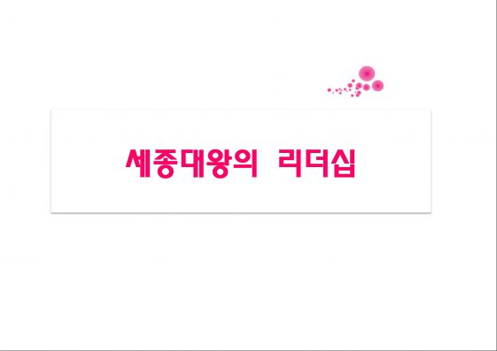 [조직관리와리더십] 세종대왕의 리더십, 세종대왕의역사, 세종대황의정치, 세종대왕의사회, 세종대왕의경제, 세종대왕의문화,