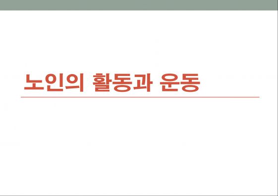 [노인간호학] 노인의 활동과 운동, 노화에 따른 생리학적특징, 운동과활동, 운동요법, 노인의행동능력평가, 노인운동처방, 노인운동프로그램, 노인에게 적합한 운동, 질환에 따른 운동,