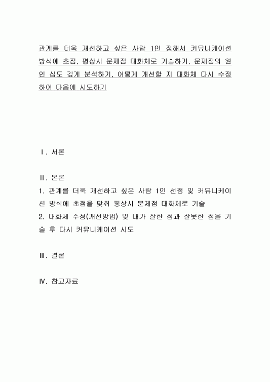 관계를 더욱 개선하고 싶은 사람 1인 정해서 커뮤니케이션 방식에 초점, 평상시 문제점 대화체로 기술하기, 문제점의 원인 심도 깊게 분석하기, 어떻게 개선할 지 대화체 다시 수정하여