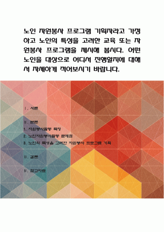 노인 자원봉사 프로그램 기획자라고 가정하고 노인의 특성을 고려한 교육 또는 자원봉사 프로그램을 제시해 봅시다. 어떤 노인을 대상으로 어디서 진행할지에 대해서 자세하게 적어보시기 바