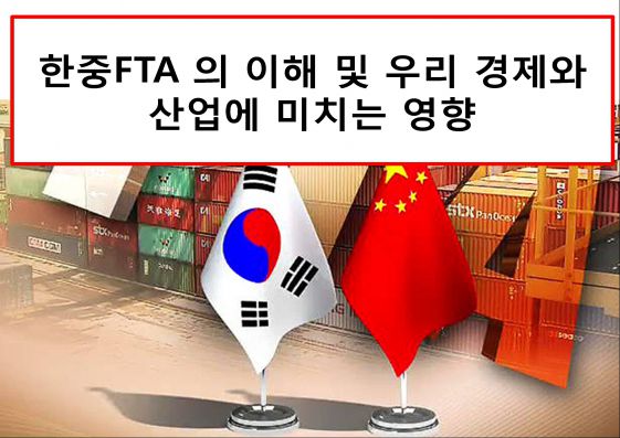한중FTA 의 이해 및 우리 경제와 산업에 미치는 영향  (한중FTA 의 이해)