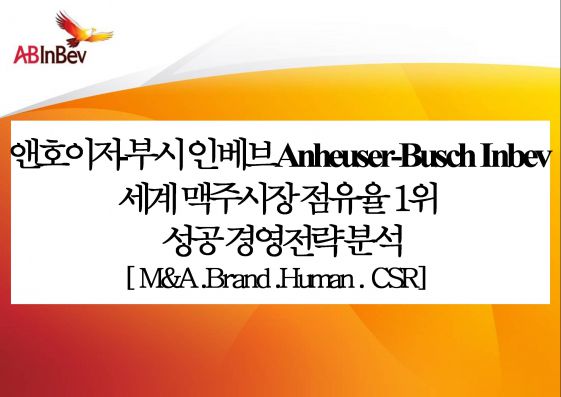 앤호이저-부시 인베 : 앤호이저-부시 인베브 Anheuser-Busch Inbev 세계 맥주시장 점유율 1위 성공 경영전략 분석[ M&A .Brand .Human . CSR]