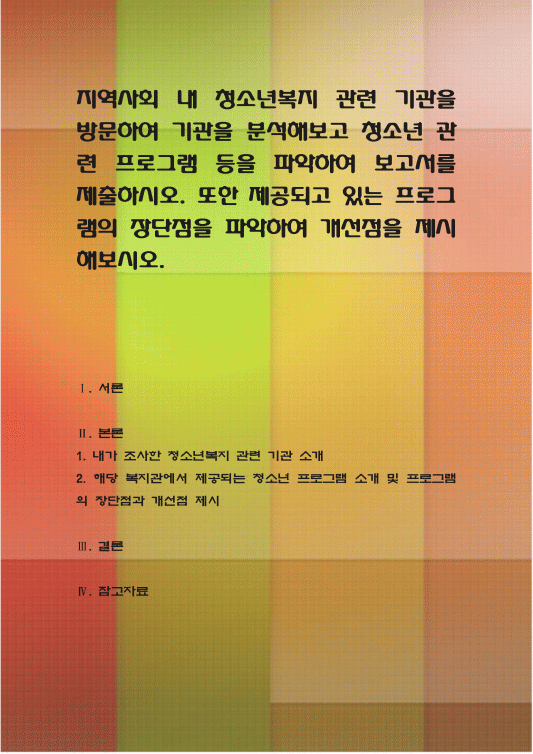 지역사회 내 청소년복지 관련 기관을 방문하여 기관을 분석해보고 청소년 관련 프로그램 등을 파악하여 보고서를 제출. 또한 제공되고 있는 프로그램의 장단점을 파악하여 개선점을 제