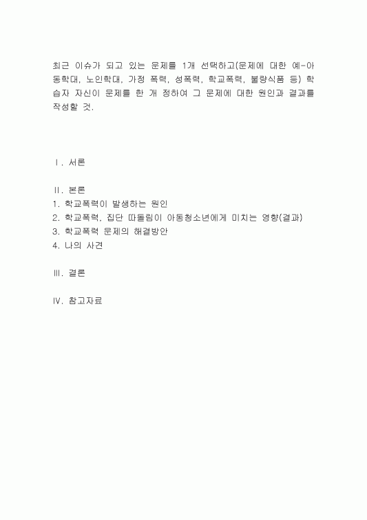 최근 이슈가 되고 있는 문제를 1개 선택하고(문제에 대한 예-아동학대, 노인학대, 가정 폭력, 성폭력, 학교폭력, 불량식품 등) 학습자 자신이 문제를 한 개 정하여 그 문제에 대한