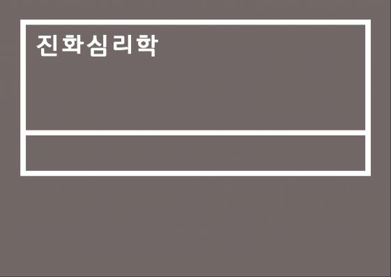 생물학과 심리학,진화심리학,심리기제들의 진화,진화심리학의 평가,인류조상과 자녀양육,인류가 진화한 환경