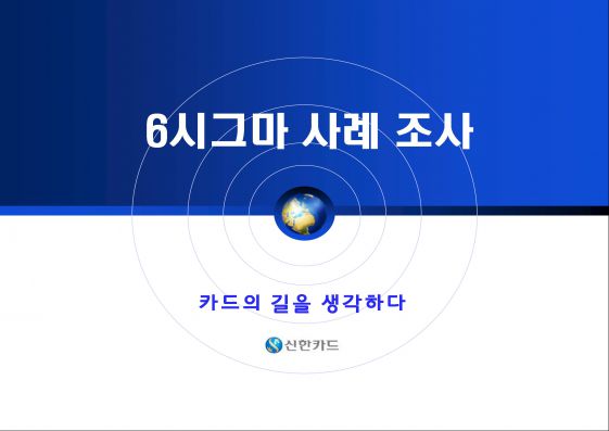신한카드 6시그마 방법론,신한카드의 6시그마 전략과제,브랜드마케팅,서비스마케팅,글로벌경영,사례분석,swot,stp,4p