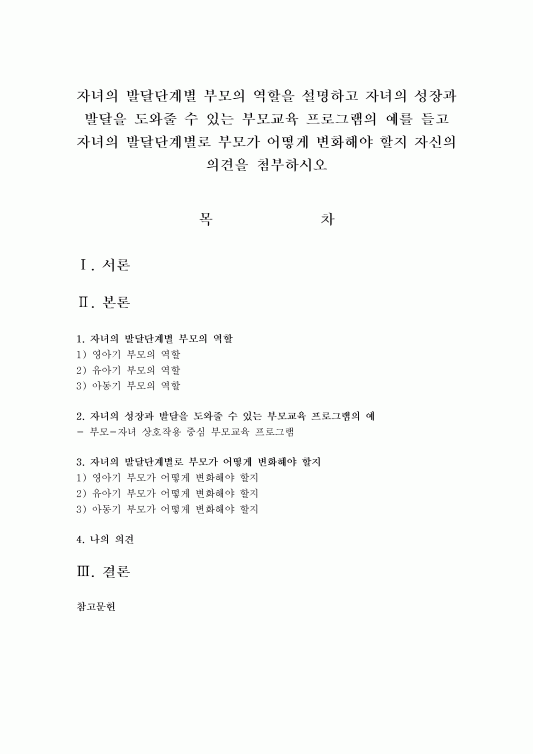 자녀의 발달단계별 부모의 역할을 설명하고 자녀의 성장과 발달을 도와줄 수 있는 부모교육 프로그램의 예를 들고 자녀의 발달단계별로 부모가 어떻게 변화해야 할지 자신의 의견을 첨부하시 - 부모역할