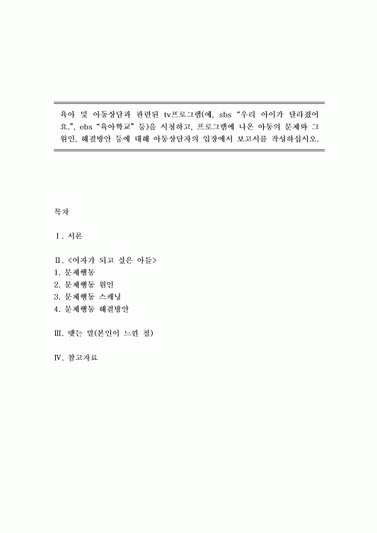 육아 및 아동상담과 관련된 tv프로그램(예, sbs “우리 아이가 달라졌어요.”, ebs “육아학교” 등)을 시청하고, 프로그램에 나온 아동의 문제와 그 원인, 해결방안 등에 대해