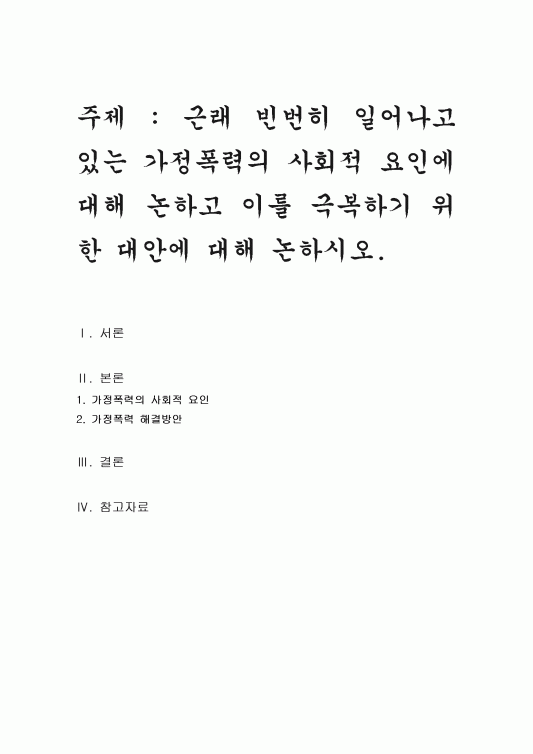 근래 빈번히 일어나고 있는 가정폭력의 사회적 요인에 대해 논하고 이를 극복하기 위한 대안에 대해 논하시오