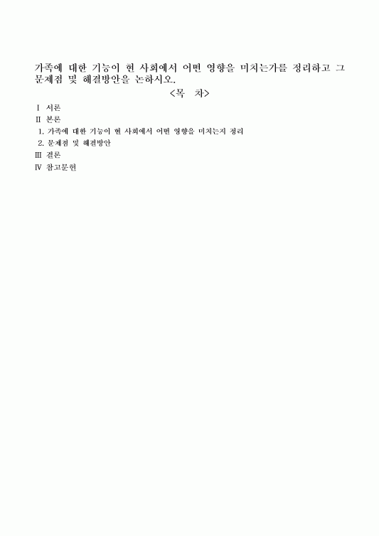 가족에 대한 기능이 현 사회에서 어떤 영향을 미치는가를 정리하고 그 문제점 및 해결방안을 논하시오.