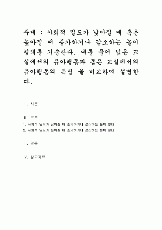 사회적 밀도가 낮아질 때 혹은 높아질 때 증가하거나 감소하는 놀이 형태를 기술한다. 예를 들어 넓은 교실에서의 유아행동과 좁은 교실에서의 유아행동의 특징 을 비교하여 설명한다