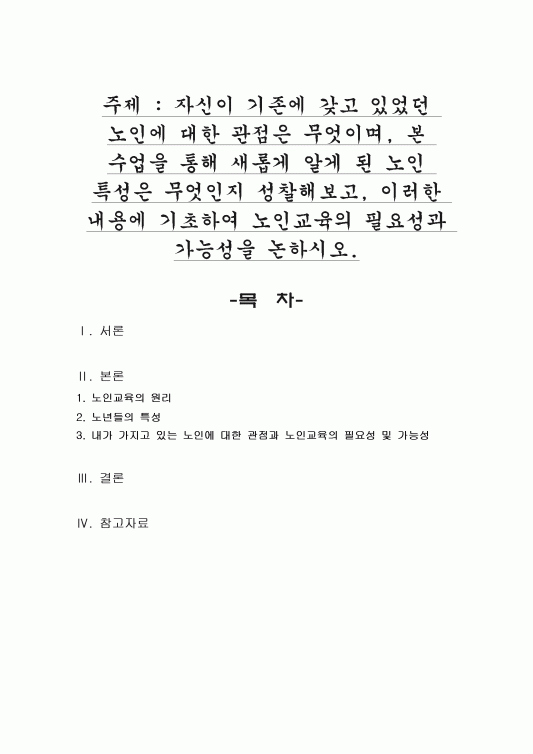 자신이 기존에 갖고 있었던 노인에 대한 관점은 무엇이며, 본 수업을 통해 새롭게 알게 된 노인 특성은 무엇인지 성찰해보고, 이러한 내용에 기초하여 노인교육의 필요성과 가능성을 논하시오