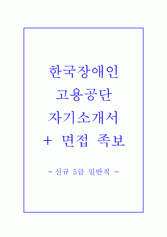 한국장애인고용공단자기소개서(한국장애인고용공단자소서+면접자료),5급-일반직 신입 자기소개서+면접족보(면접질문)