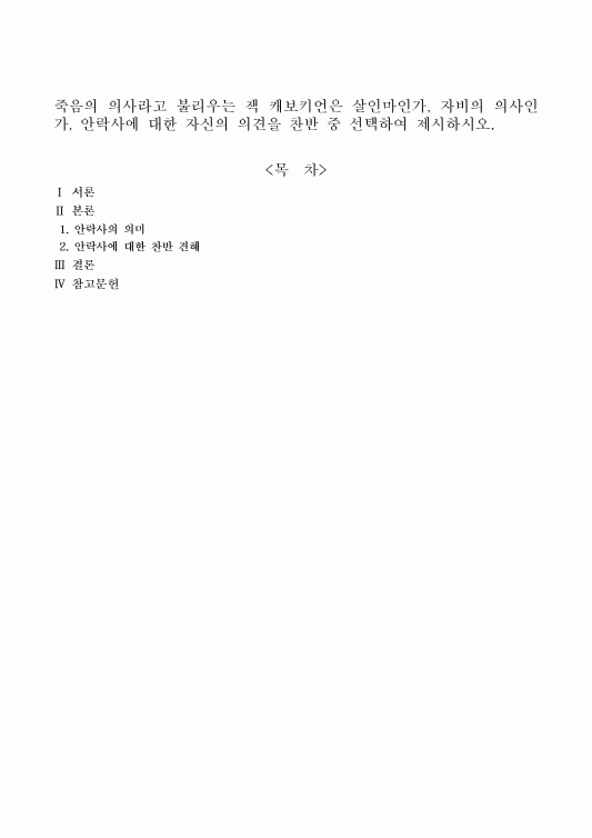죽음의 의사라고 불리우는 잭 캐보키언은 살인마인가, 자비의 의사인가, 안락사에 대한 자신의 의견을 찬반 중 선택하여 제시하시오.
