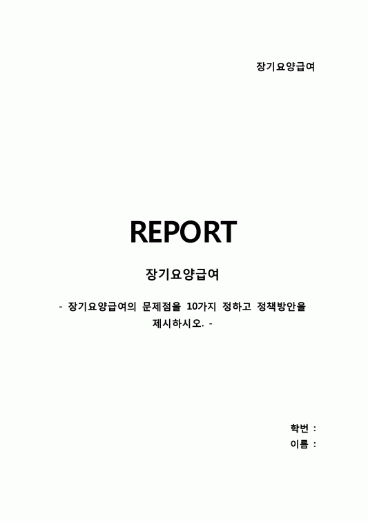 장기요양급여 - 장기요양급여의 문제점과 정책방안 ( 장기요양급여의 문제점을 10가지 정하고 정책방안을 제시하시오 )