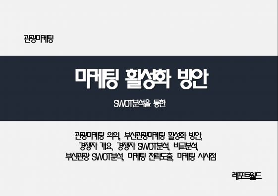 관광마케팅 - 마케팅 활성화 방안 ( 관광마케팅 의의, 부산관광마케팅 활성화 방안, 경쟁자 개요, 경쟁자 SWOT분석, 비교분석, 부산관광 SWOT분석, 마케팅 전략도출, 마케팅 시사점 )
