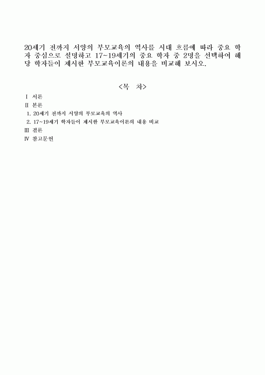 20세기 전까지 서양의 부모교육의 역사를 시대 흐름에 따라 중요 학자 중심으로 설명하고 17~19세기의 중요 학자 중 2명을 선택하여 해당 학자들이 제시한 부모교육이론의 내용을 비