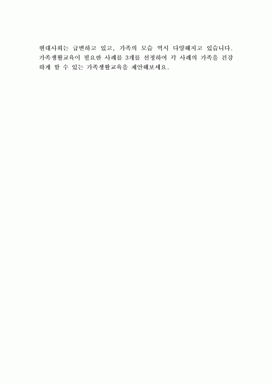 가족생활교육_현대사회는 급변하고 있고, 가족의 모습 역시 다양해지고 있습니다. 가족생활교육이 필요한 사례를 신문 등에서 3개를 선정하여 각 사례의 가족을 건강하게 할 수 있는 가족생활교육을 제안해 보세요.
