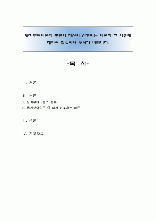 [사회과학] 동기부여이론의 종류와 자신이 선호하는 이론과 그 이유에 대하여 작성하여 보시기 바랍니다