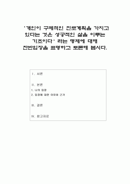 ‘개인이 구체적인 진로계획을 가지고 있다는 것은 성공적인 삶을 이루는 기초이다’라는 명제에 대해 찬반입장을 표명하고 토론해 봅시다