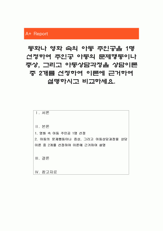 동화나 영화 속의 아동 주인공을 1명 선정하여 주인공 아동의 문제행동이나 증상, 그리고 아동상담과정을 상담이론 중 2개를 선정하여 이론에 근거하여 설명하시고 비교하세요