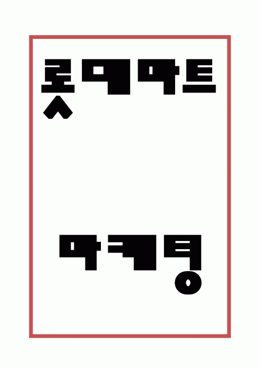 롯데마트 기업분석과 경영전략분석및 롯데마트 마케팅전략과 중국진출사례분석및 롯데마트 향후전략방향제언