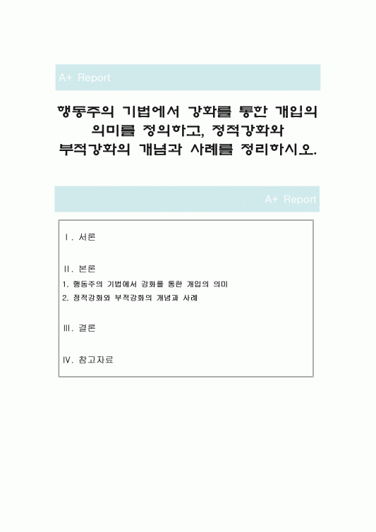 행동주의 기법에서 강화를 통한 개입의 의미를 정의하고, 정적강화와 부적강화의 개념과 사례를 정리하시오