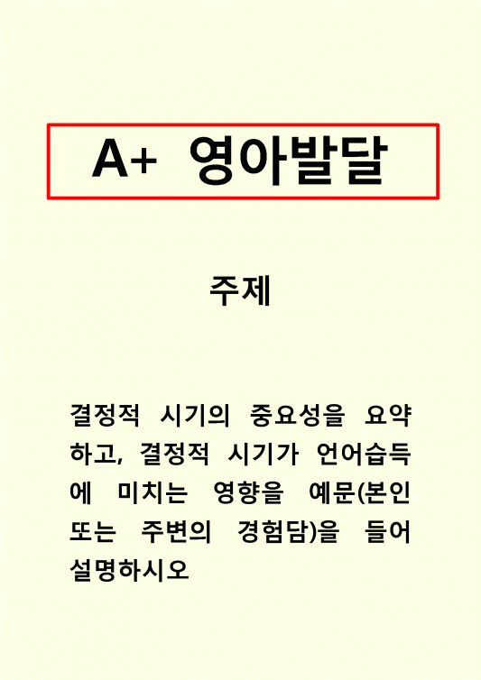 영아발달_결정적 시기의 중요성을 요약하고, 결정적 시기가 언어습득에 미치는 영향을 예문(본인 또는 주변의 경험담)을 들어 설명하시오