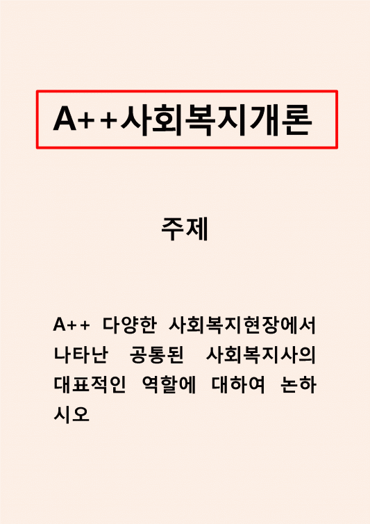 사회복지개론_다양한 사회복지현장에서 나타난 공통된 사회복지사의 대표적인 역할에 대하여 논하시오