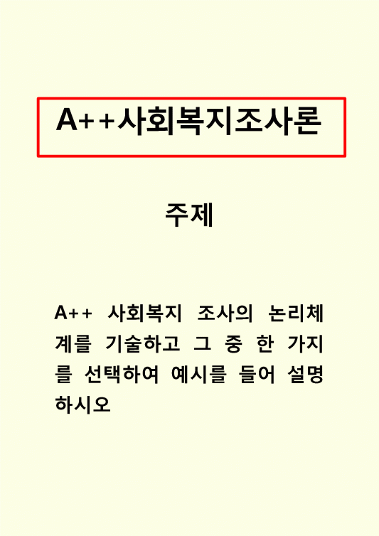 사회복지조사론_사회복지 조사의 논리체계를 기술하고 그 중 한가지를 선택하여 예시를 들어 설명하시오