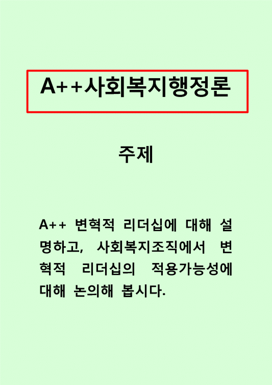사회복지행정론_변혁적 리더십에 대해 설명하고, 사회복지조직에서 변혁적 리더십의 적용가능성에 대해 논의해 봅시다.