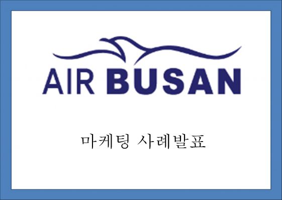 에어부산 기업분석과 에어부산 마케팅사례(4P,STP,SWOT)와 에어부산 향후전략제언 PPT