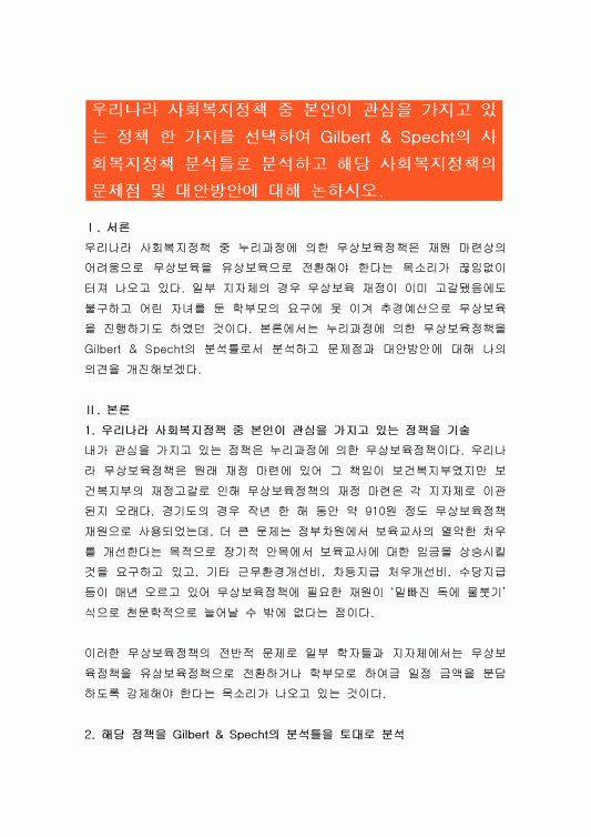 우리나라 사회복지정책 중 본인이 관심을 가지고 있는 정책 한 가지를 선택하여 Gilbert & Specht의 사회복지정책 분석틀로 분석하고 해당 사회복지정책의 문제점 및 대안방안에 대해 논하시오