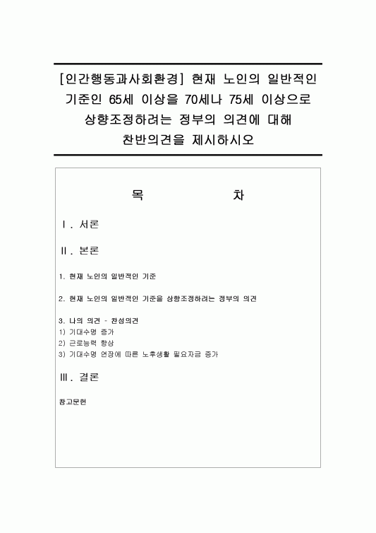 [인간행동과사회환경] 현재 노인의 일반적인 기준인 65세 이상을 70세나 75세 이상으로 상향조정하려는 정부의 의견에 대해 찬반의견을 제시하시오 : 노인