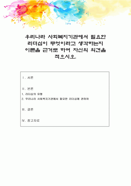 우리나라 사회복지기관에서 필요한 리더십이 무엇이라고 생각하는지 이론을 근거로 하여 자신의 의견을 적으시오