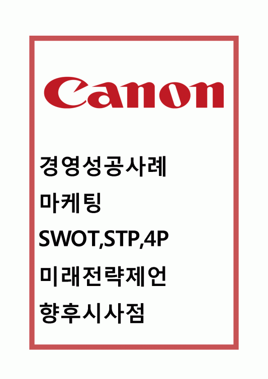 [캐논 마케팅사례] Canon 캐논 경영성공사례분석과 마케팅 SWOT,STP,4P전략분석및 캐논 미래전략제안과 향후시사점 연구