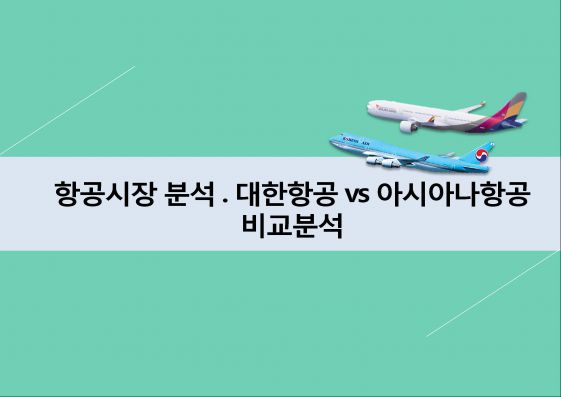 항공시장 분석 . 대한항공 vs 아시아나항공 비교분석 - 항공시장 분석 .