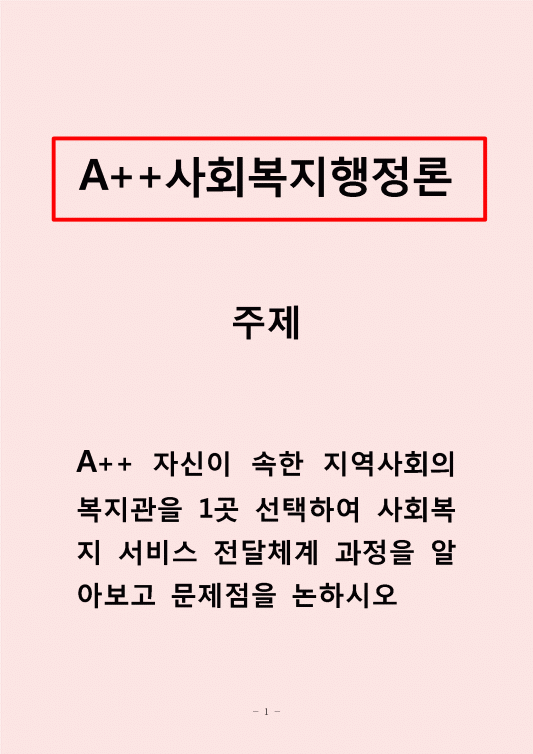 [ 사회복지행정론 ] 지역사회의 복지관을 한곳 선택하여 사회복지 서비스 전달체계 과정을 알아보고 문제점을 논하시기 바랍니다.