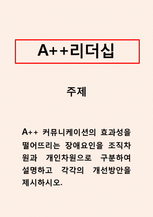 리더십_커뮤니케이션의 효과성을 떨어뜨리는 장애요인을 조직차원과 개인차원으로 구분하여 설명하고 각각의 개선방안을 제시하시오.