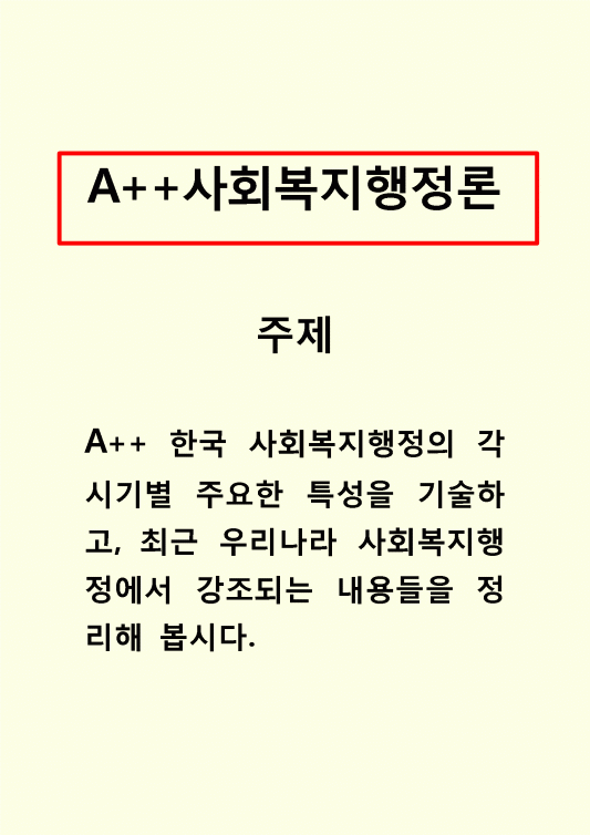 사회복지행정론-한국 사회복지행정의 각 시기별 주요한 특성을 기술하고, 최근 우리나라 사회복지행정에서 강조되는 내용들을 정리해 봅시다.
